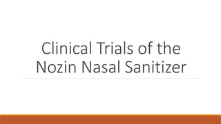 Clinical Trials of the Nozin Nasal Sanitizer | PPTX