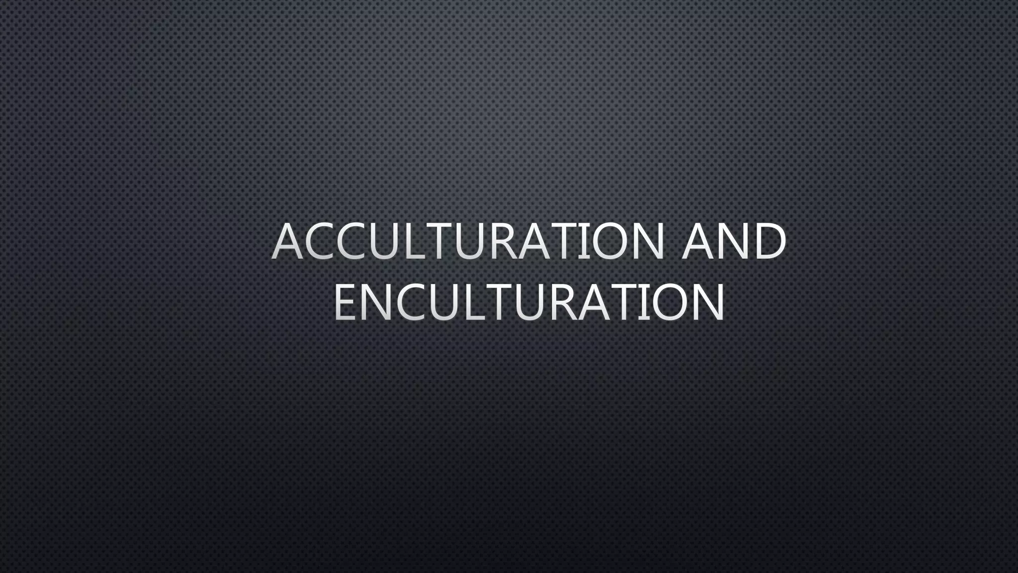 Acculturation and Enculturation ppt presentation | PPTX