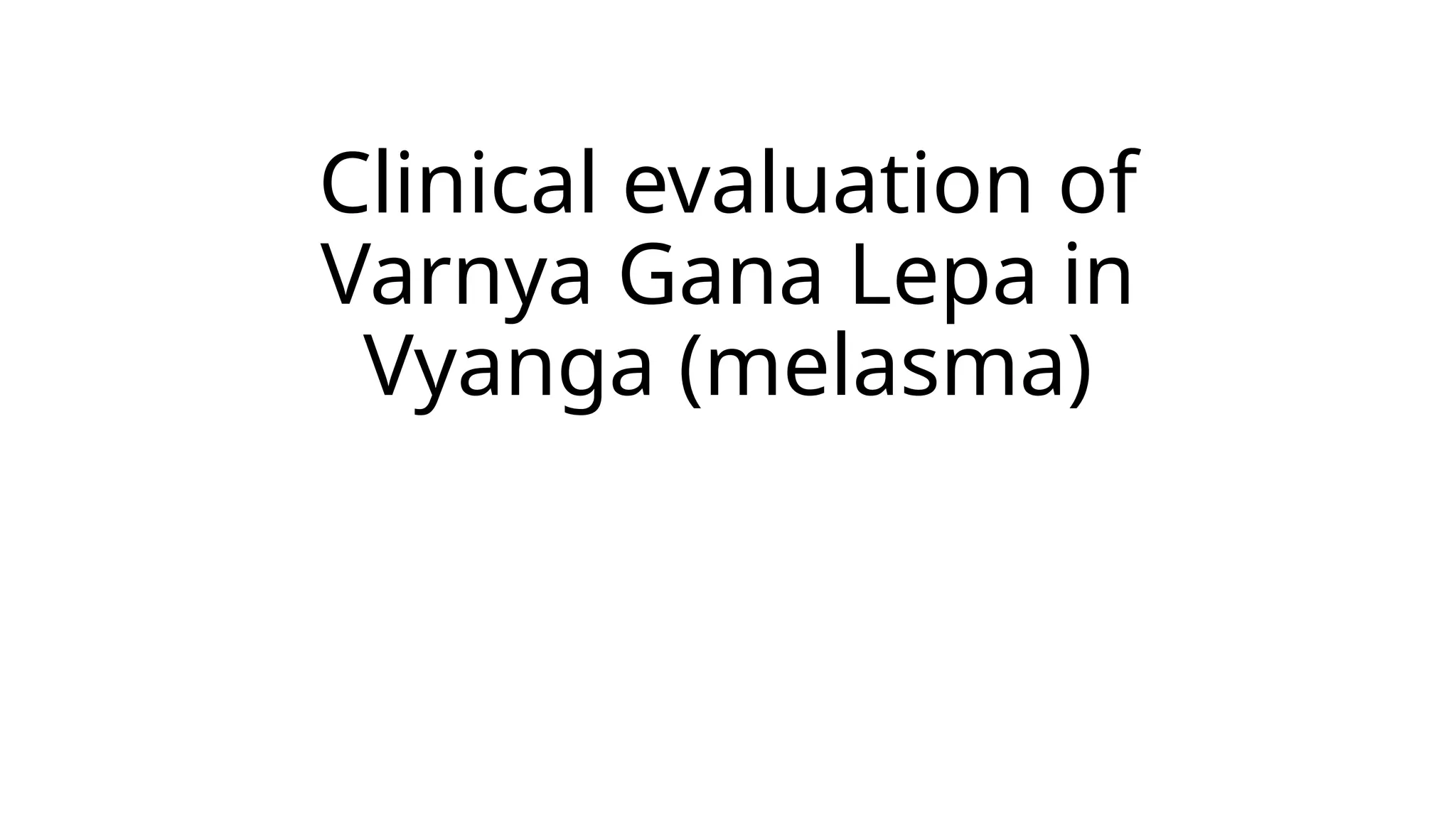 Clinical evaluation of Varnya Gana Lepa in Vyanga (melasma) | PPTX