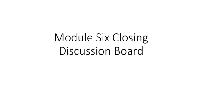 Module Six Closing Discussion Board | PPT