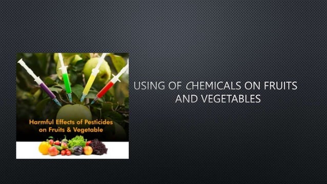using chemicals on fruits and vegetables | PPTX | Agriculture | Industries