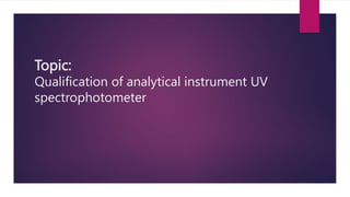 Qualification of analytical instrument UV spectrophotometer.pptx