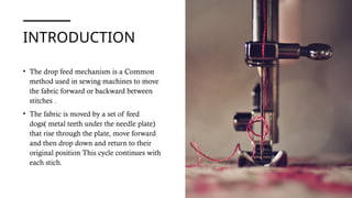 Drop feed mechanism in sewing machine engineering | PPTX