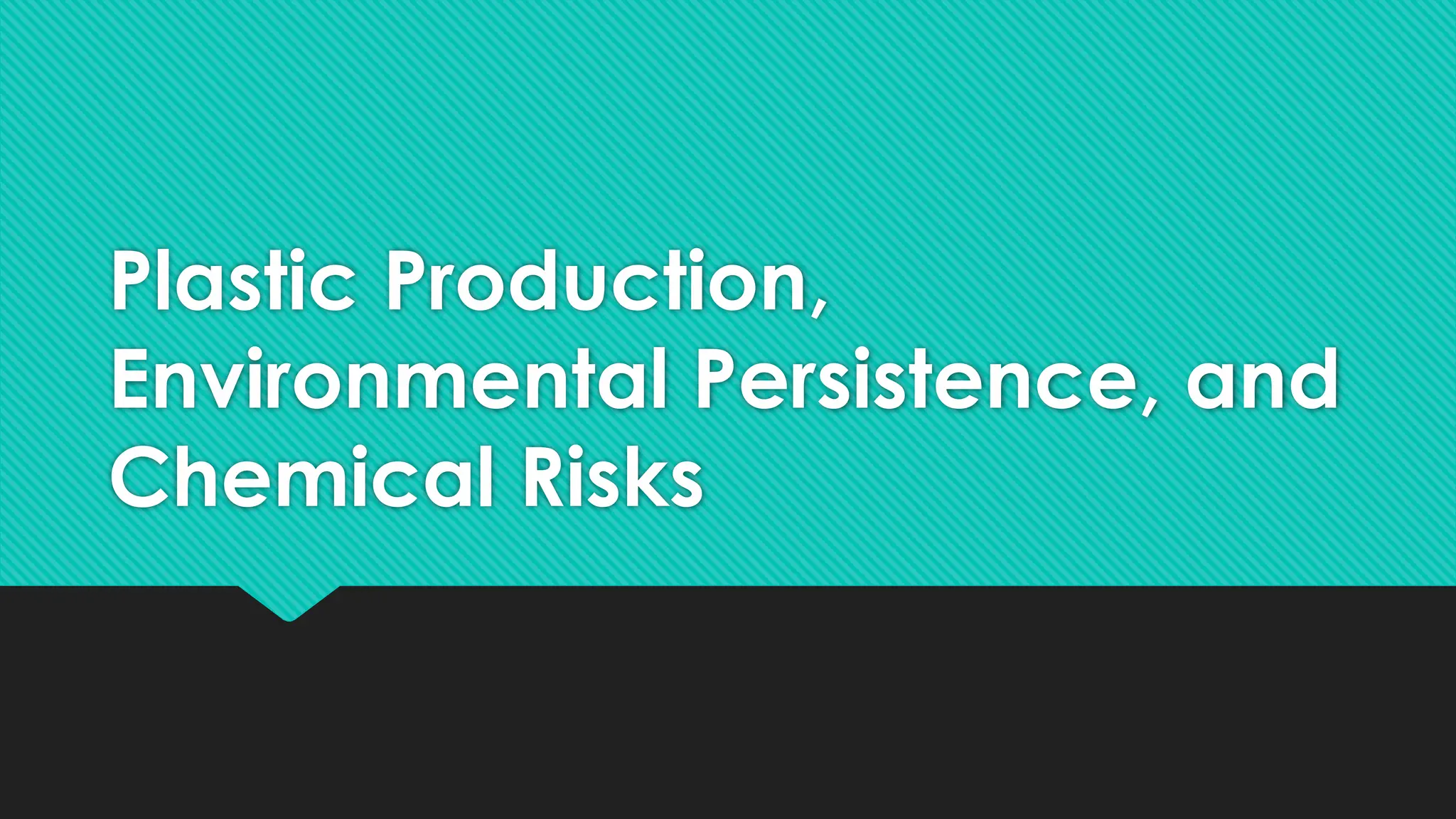 Plastic production, Environmental persistence, and chemical risks | PPTX