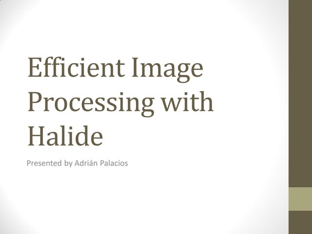Efficient Image Processing with Halide | PPT