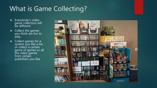 Video Game Collecting | PPTX | Collecting | Hobbies & Interests