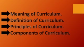 Curriculum: Meaning, Definition, Principles, Aims and Components. | PPTX