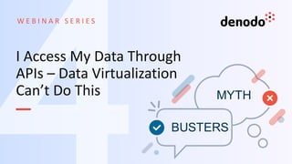 Myth Busters IV: I Access My Data Through APIs–Data Virtualization Can't Do This | PPT