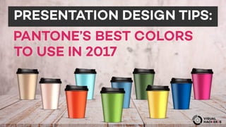 Presentation Design Tips - Pantone Best Colors To Use In 2017 | PDF