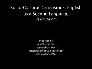 Socio-Cultural Dimensions: English as a Second Language - Rekha Aslam | PPT