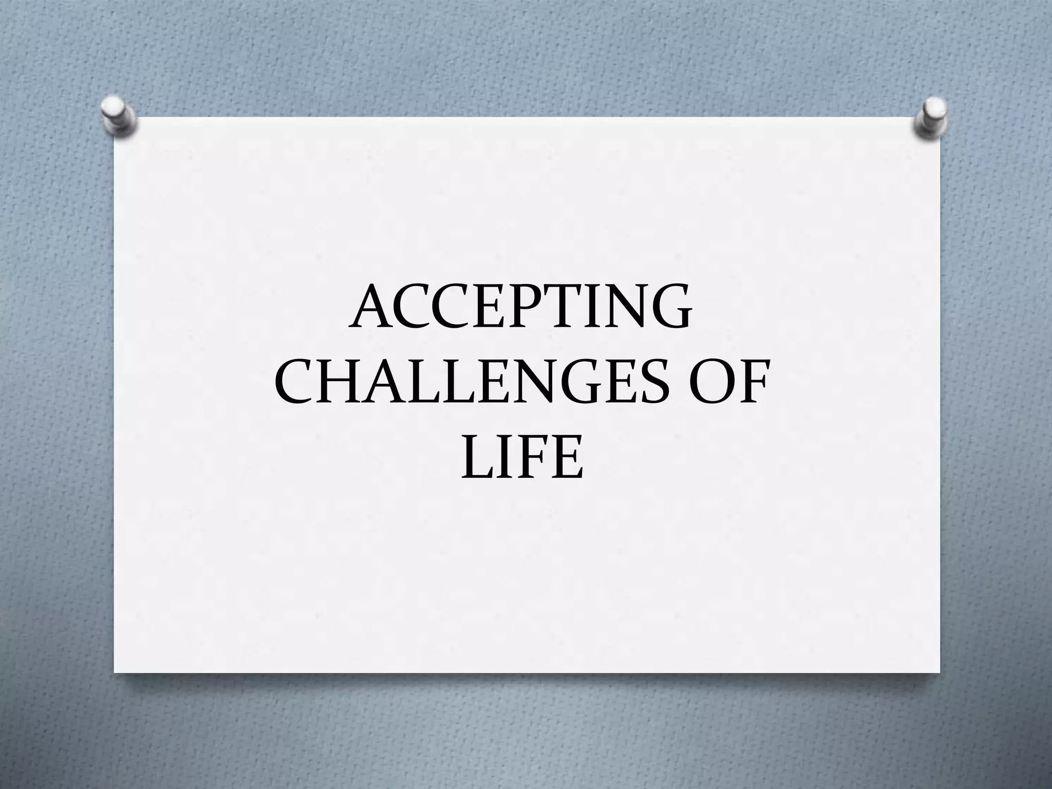 ACCEPTING CHALLENGES OF LIFE | PPTX