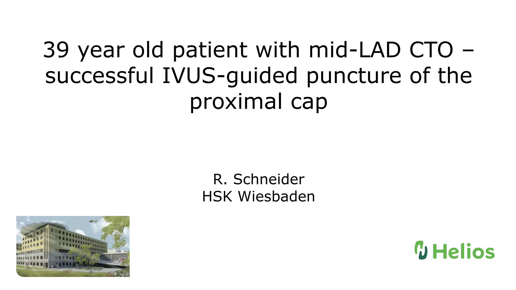 39 year old patient with mid-LAD CTO – successful IVUS-guided puncture of the proximal cap | PPT