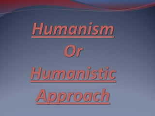 Humanism or Humanistic approach | PPT