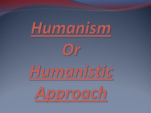 Humanism or Humanistic approach | PPT