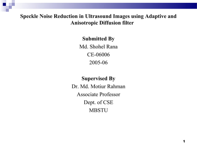 Speckle Noise Reduction in Ultrasound Images using Adaptive and Anisotropic Diffusion filter | PPT