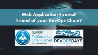 Web Application Firewall - Friend of your DevOps Chain? | PPT