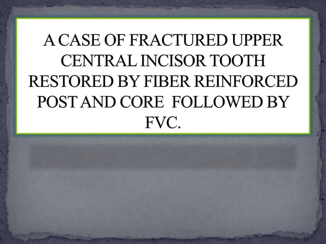 A CASE OF FRACTURED UPPER CENTRAL INCISOR TOOTH RESTORED BY FIBER ...