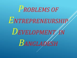 Presentation on problems of entrepreneurship development in Bangladesh ...
