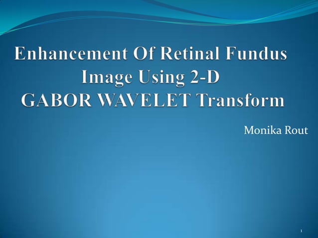 Enhancement Of Retinal Fundus Image Using 2-D GABOR WAVELET Transform | PPT