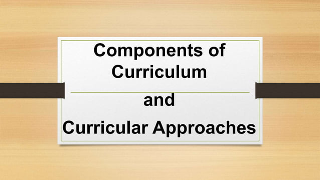 Components of Curriculum and Curriculum Approaches | PPT
