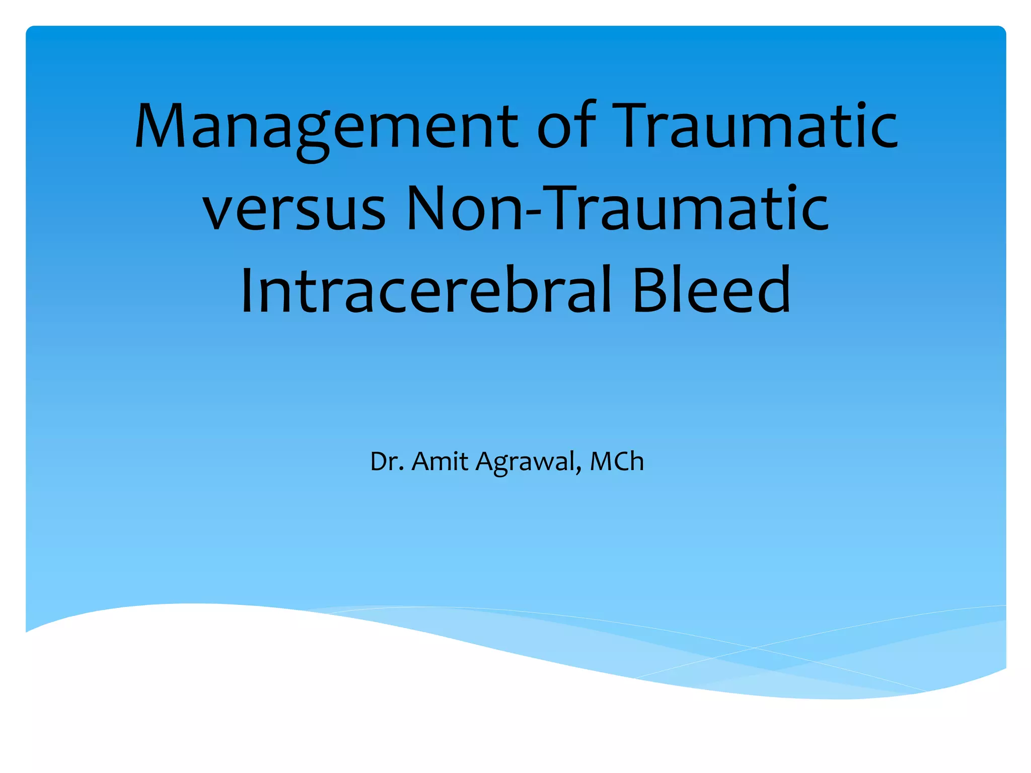 Management of Traumatic versus Non-Traumatic Intracerebral Bleed | PPTX