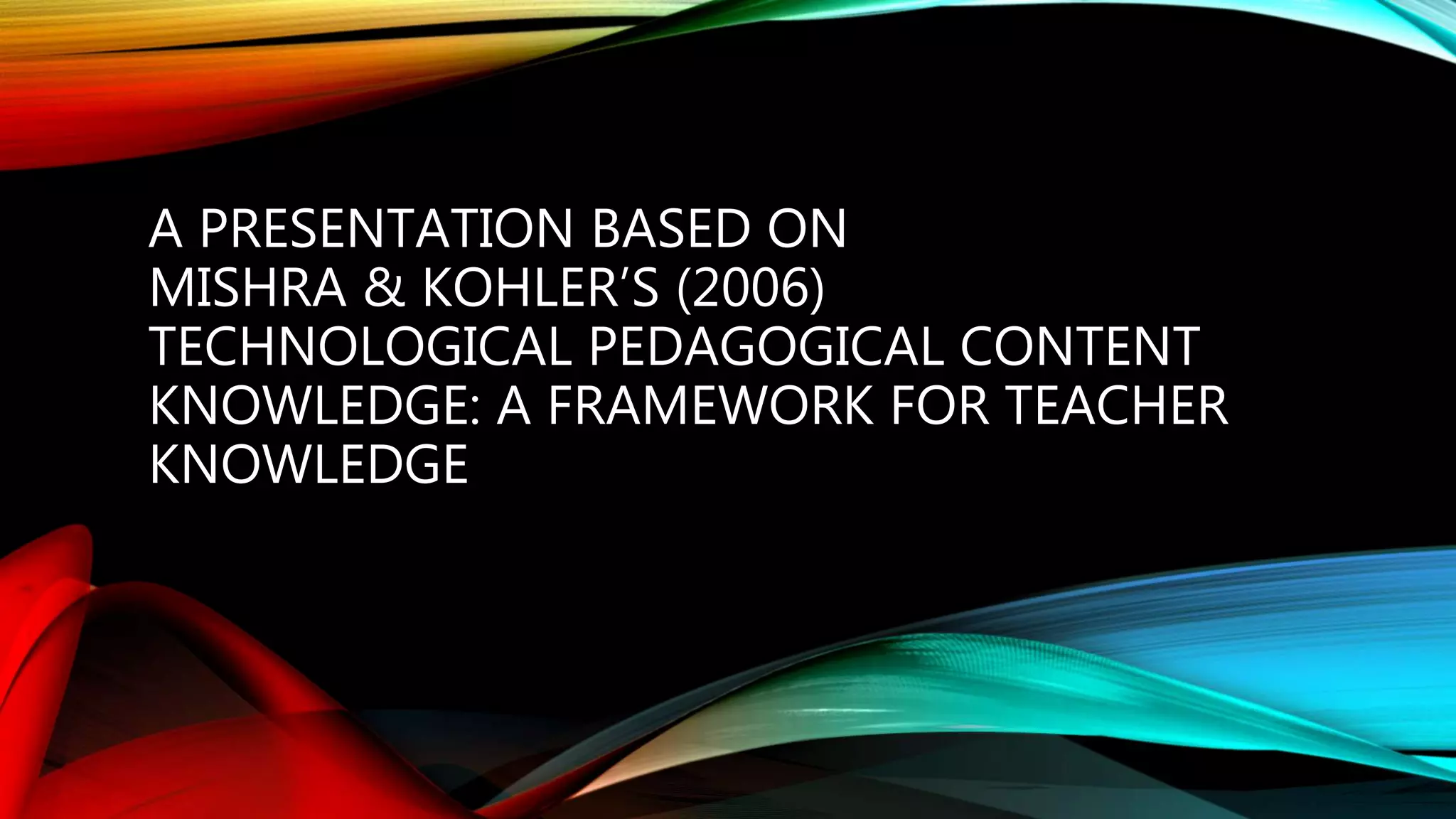 Mishra and Koehler's Technological Pedagogical Content Knowledge: A ...