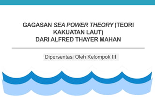 Presentation GAGASAN SEA POWER THEORY (TEORI KAKUATAN LAUT) DARI ALFRED ...