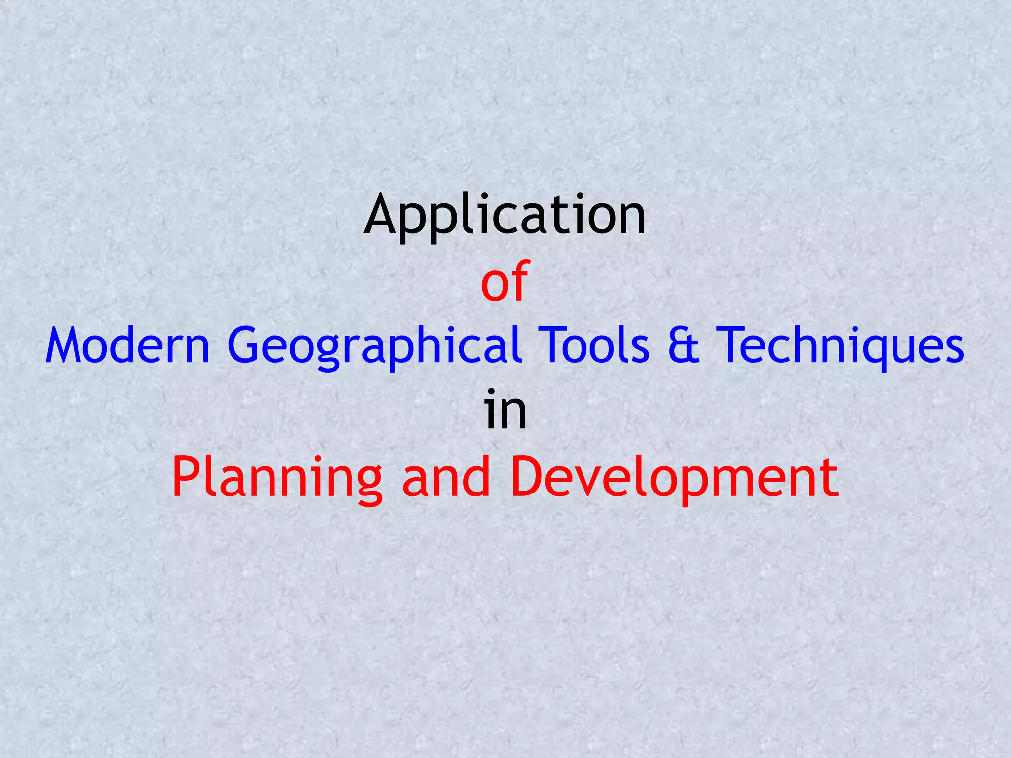 Application of Modern Geographical Tools & Techniques in Planning and ...