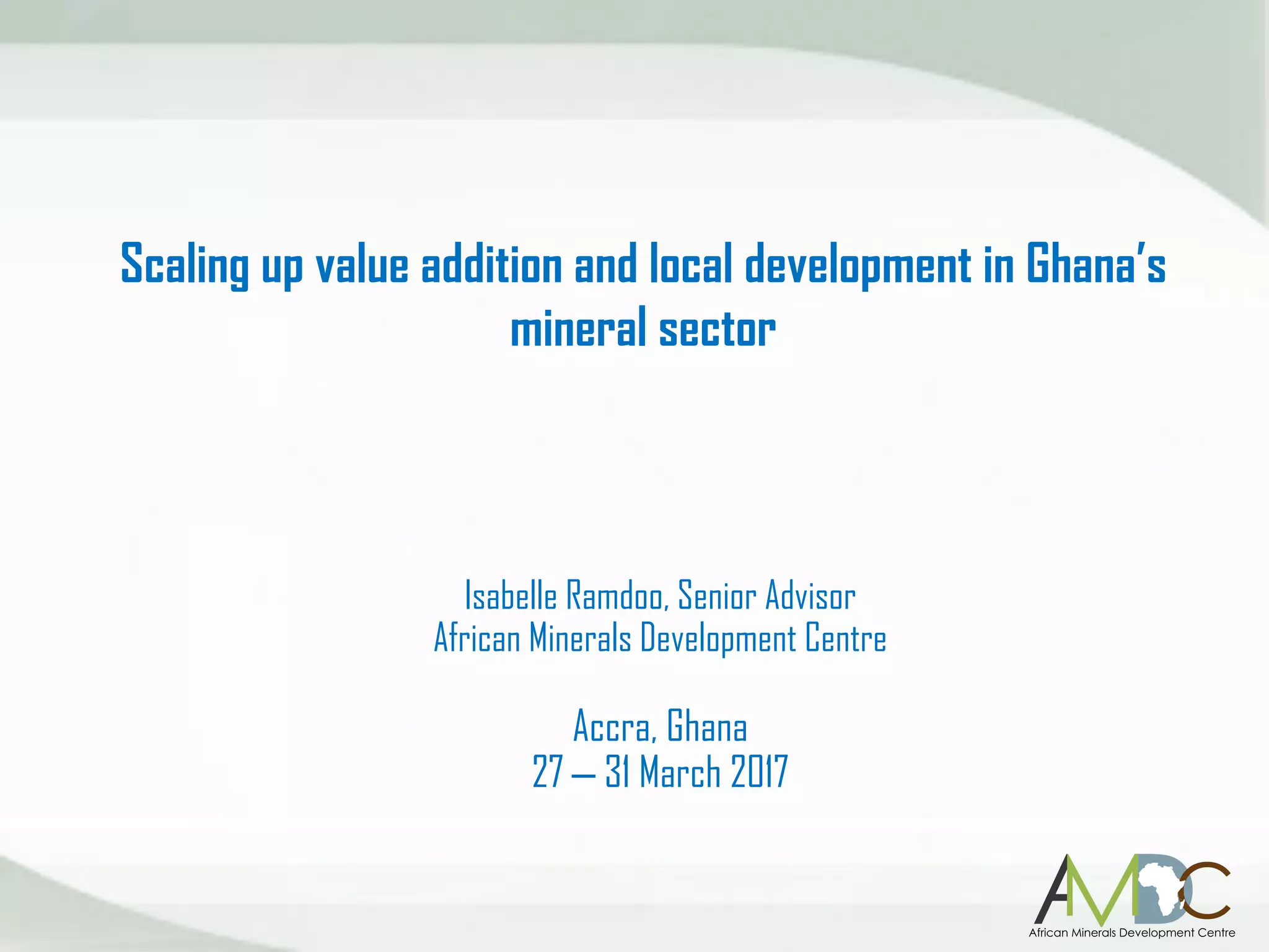 Scaling up value addition and local development in Ghana's mineral ...