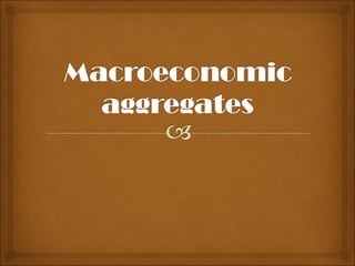 Presentation macroeconomic aggregate | PPT