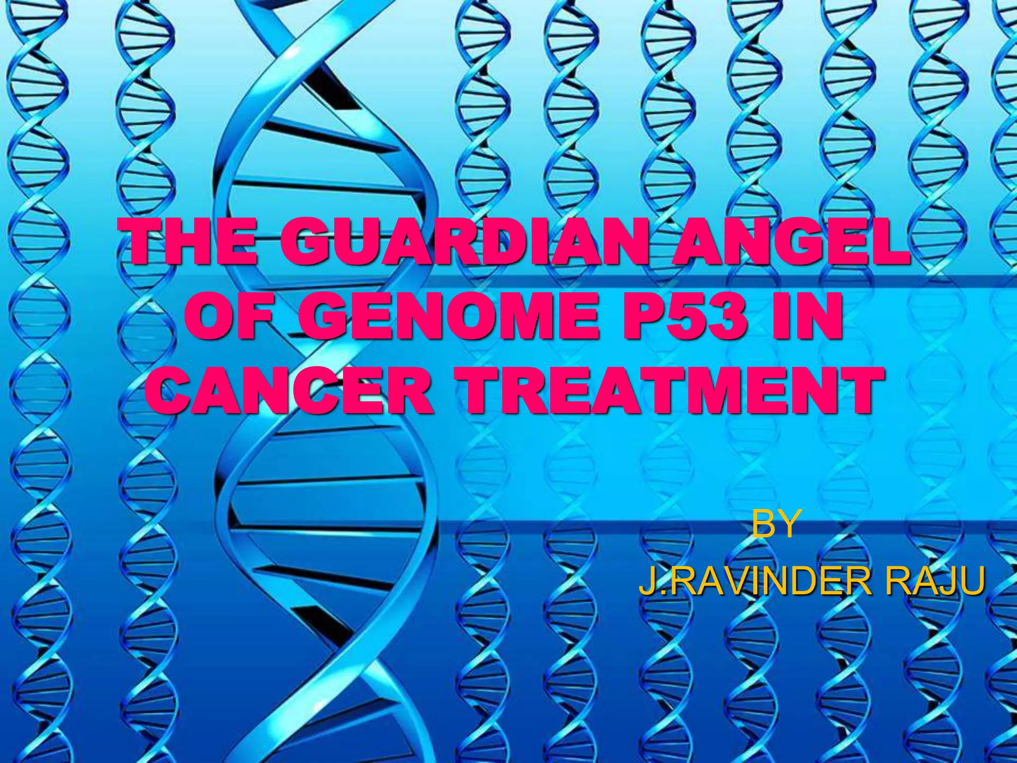 THE GUARDIAN ANGEL OF GENOME P53 IN CANCER TREATMENT | PPT