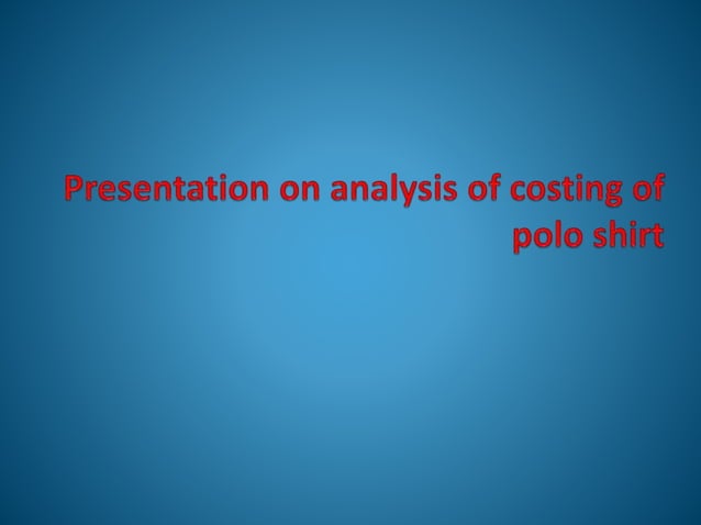 Presentation on analysis of costing of polo shirt | PPTX