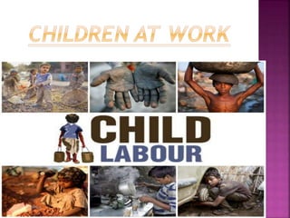 PRESENTATION ON CHILDREN AT WORK.pptx