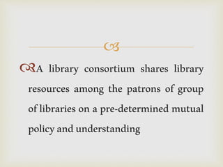 Presentation on concept, need, issues and scope of library consortium | PPT