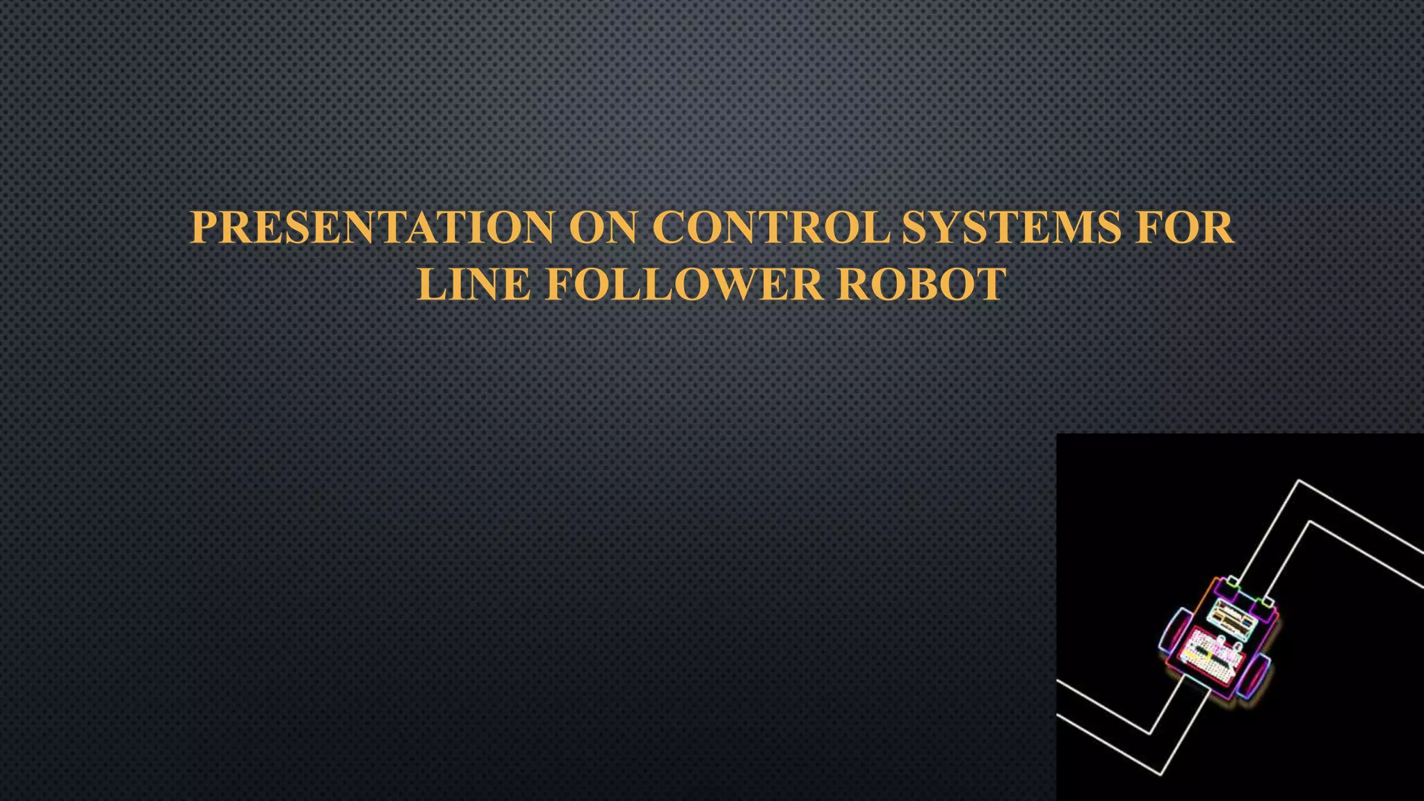 Presentation on control systems for line follower robot | PPTX
