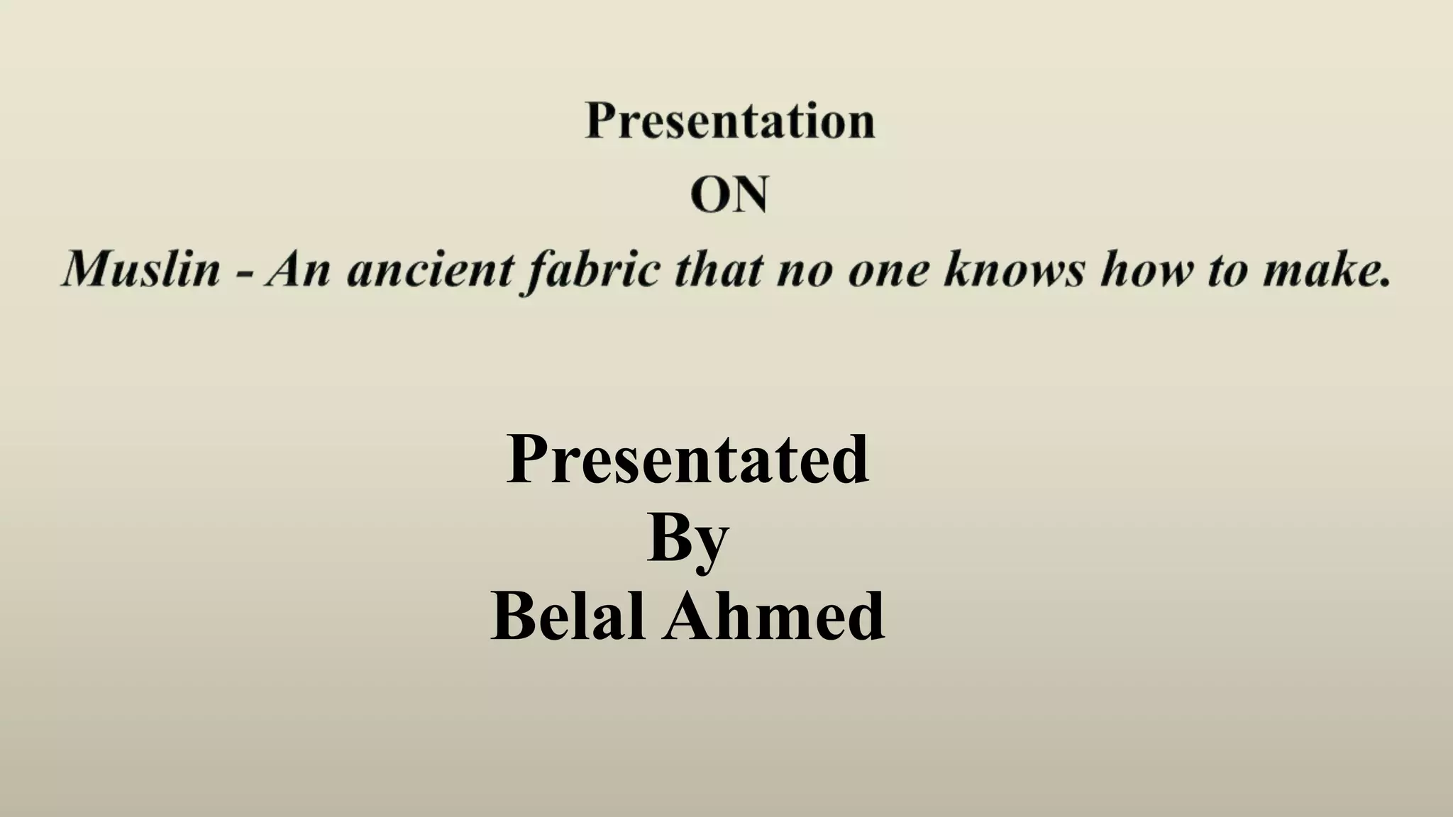 Muslin - An ancient fabric that no one knows how to make.pptx