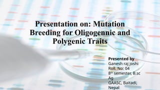 Presentation on Mutation breeding for Oligogenic and Polygenic Traits.pptx