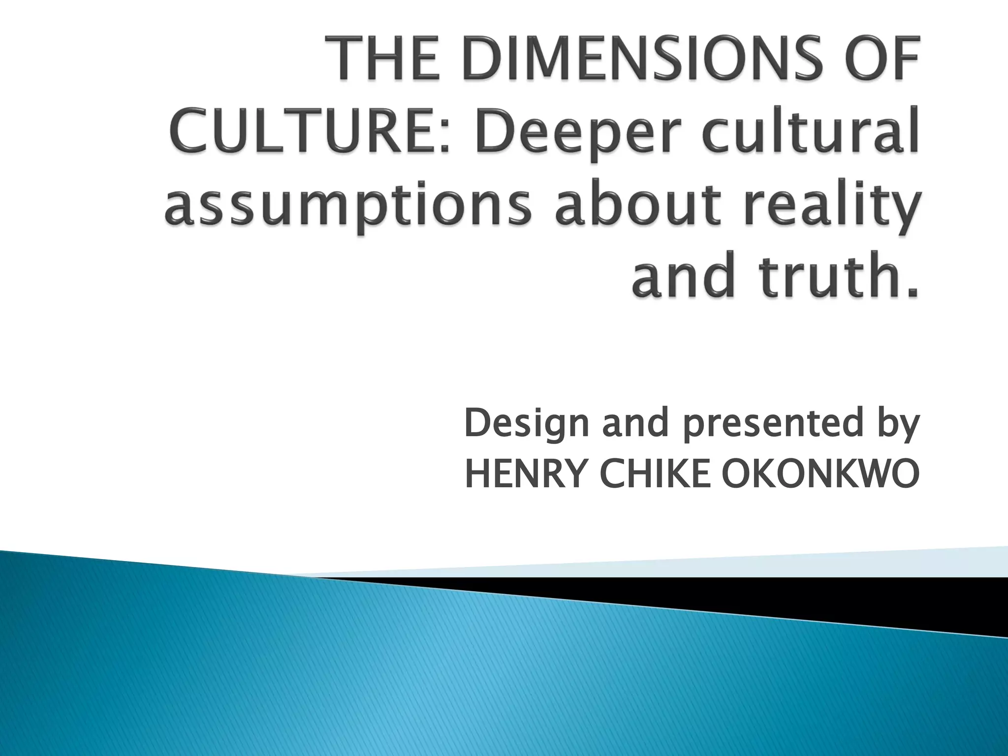 THE DIMENSIONS OF CULTURE: Deeper cultural assumptions about reality ...