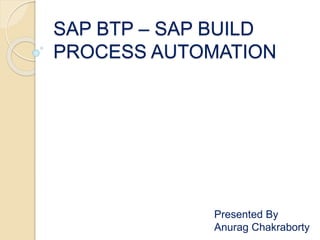 Presentation on SAP BTP – SAP BUILD PROCESS AUTOMATION By Anurag ...