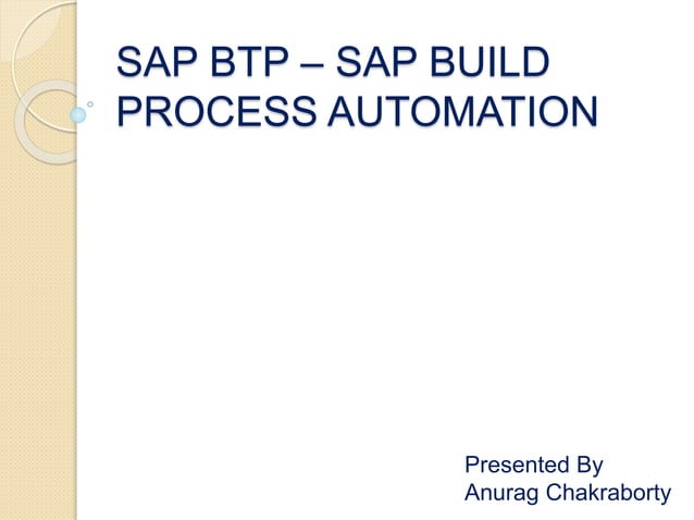 Presentation on SAP BTP – SAP BUILD PROCESS AUTOMATION By Anurag ...