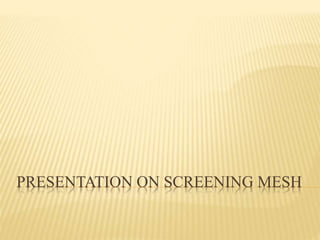 Presentation on screening mesh | PPT