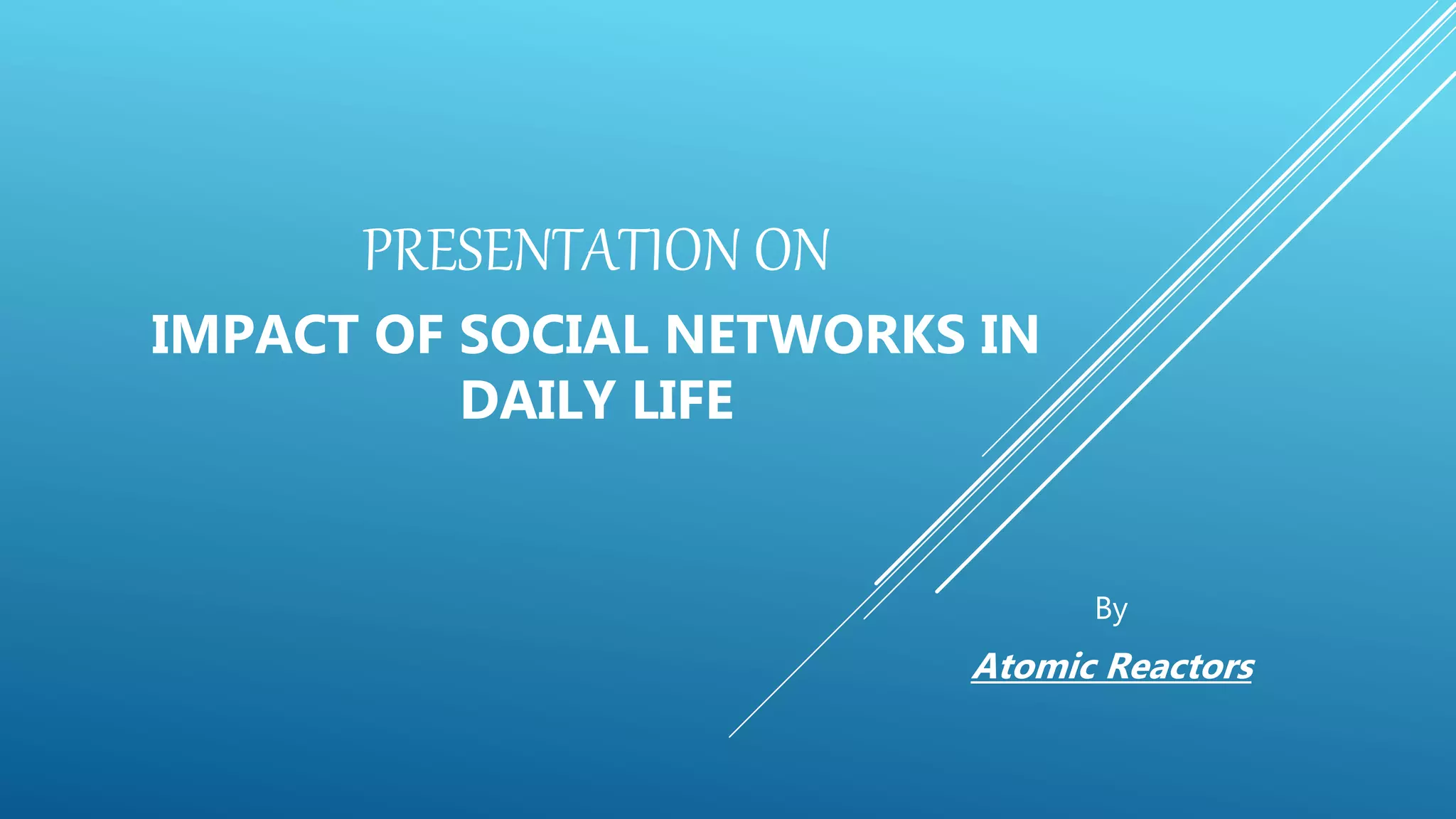 Presentation on social networks impact in daily life | PPTX