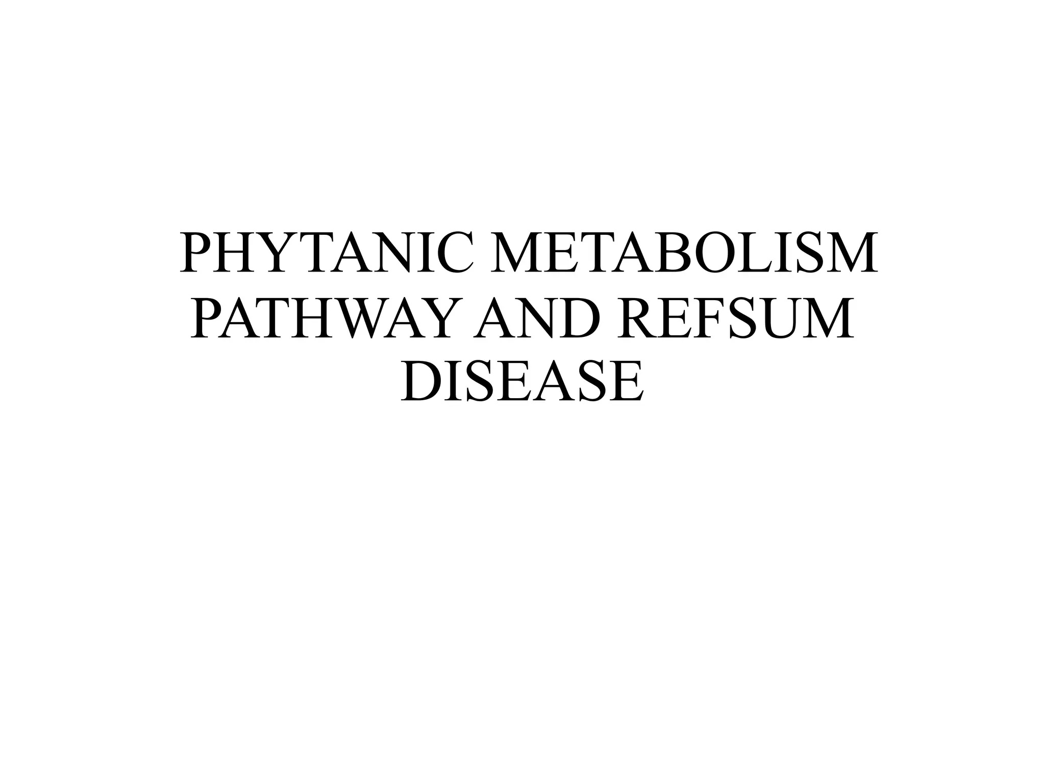 PHYTANIC METABOLISM PATHWAY AND REFSUM DISEASE | PPTX