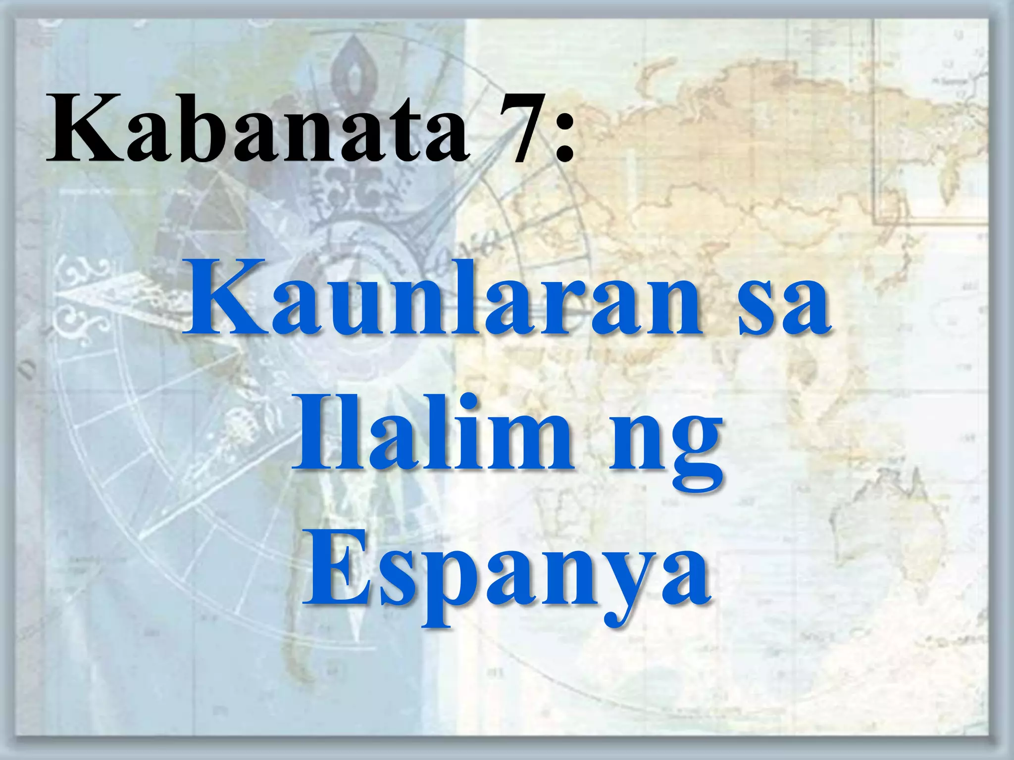 Kabanata 7: Kaunlaran sa Ilalim ng Espanya | PPTX