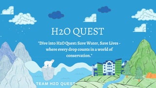 H2O QUEST , An integrated gameplay with educational content. | PPTX