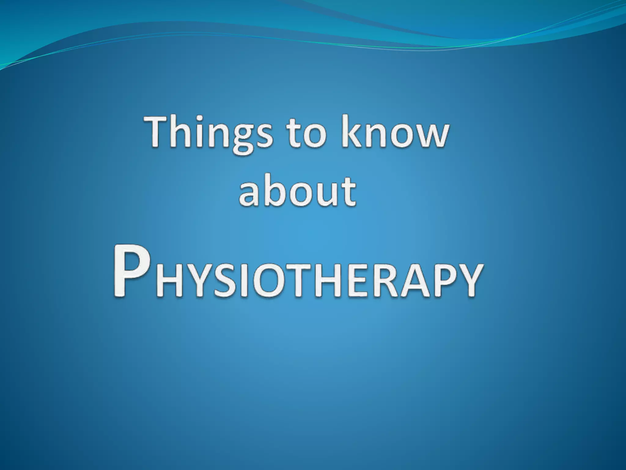 Things to know about Physiotherapy | PPT