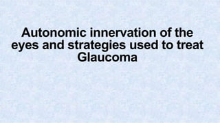 Autonomic innervation of the eyes and strategies used to treat Glaucoma ...
