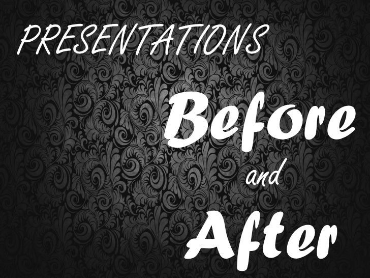 Presentations Before and After Presentations Before and After