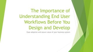 Presentation the importance of understanding end user workflows | PPT
