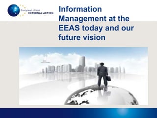 Information Management Strategy at the EEAS. Promoting Information ...